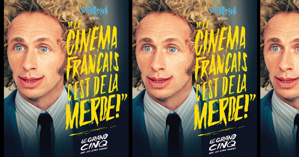 "Le Cinéma français c'est de la merde !" : Le Grand CINQ - Ulule
