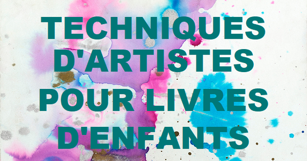 Techniques d'artistes pour livres d'enfants