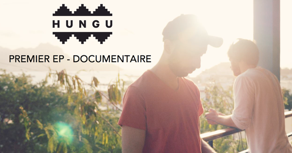 HUNGU - Premier EP / DOCUMENTAIRE - Ulule