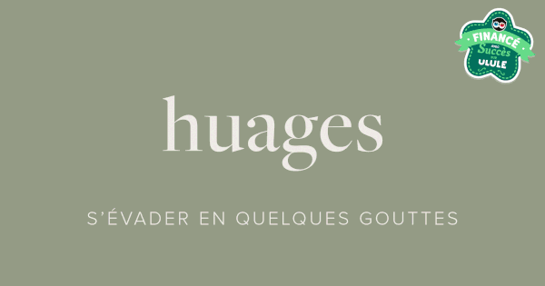 Huages : L'évasion en quelques gouttes... 🌿