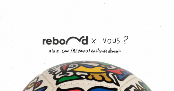 Rebond - Le ballon de demain - Ulule