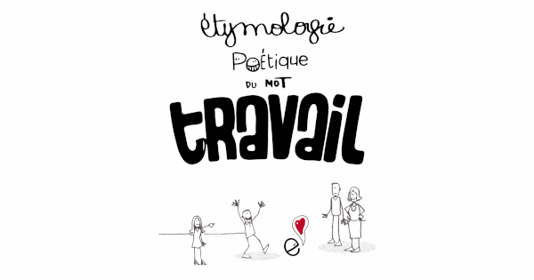Étymologie poétique du mot TRAVAIL - Ulule